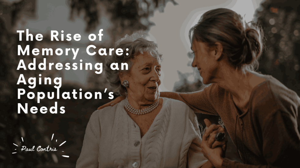 The Rise Of Memory Care: Addressing An Aging Population’s Needs - Paul ...